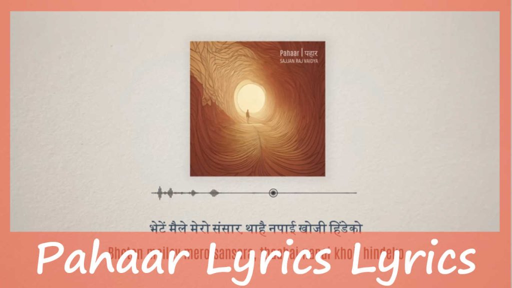 Pahaar Lyrics In Nepali & English | Sajjan Raj Vaidya